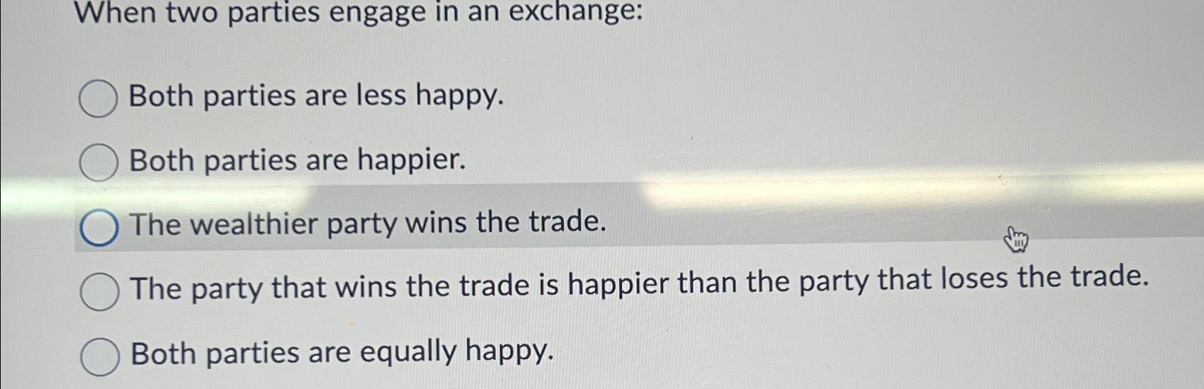 Solved When two parties engage in an exchange:Both parties | Chegg.com