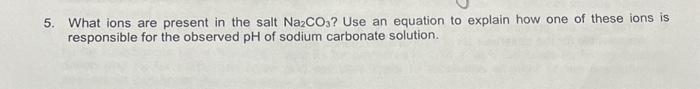 Solved 5. What ions are present in the salt Na2CO3 ? Use an | Chegg.com