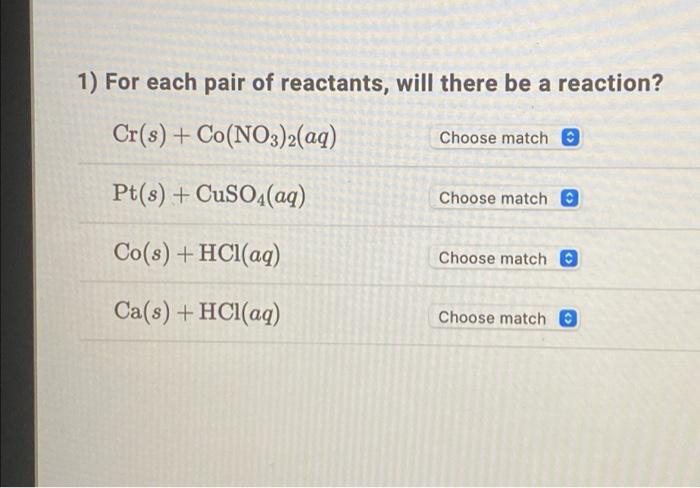 Solved 1) For each pair of reactants, will there be a | Chegg.com