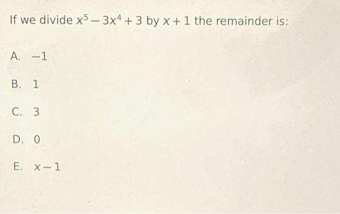 Solved If we divide x5 – 3x4 + 3 by x + 1 the remainder is: | Chegg.com