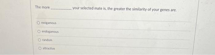 The more O exogamous endogamous O random O attractive | Chegg.com