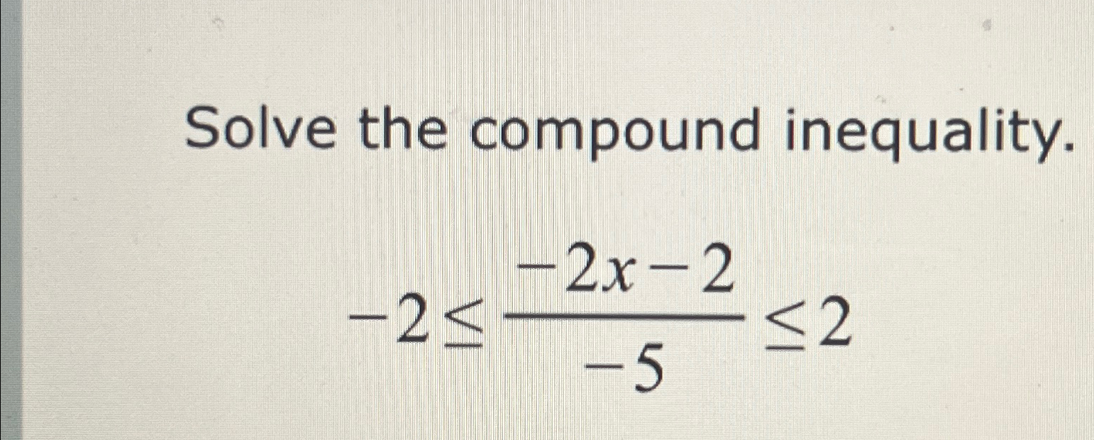 Solved Solve the compound inequality.-2≤-2x-2-5≤2 | Chegg.com