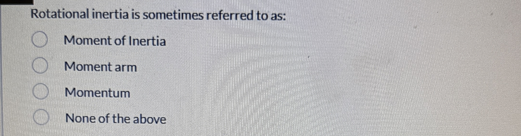 Solved Rotational inertia is sometimes referred to as:Moment | Chegg.com