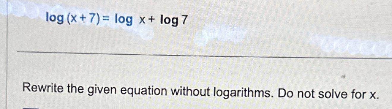 Solved log(x+7)=logx+log7Rewrite the given equation without | Chegg.com