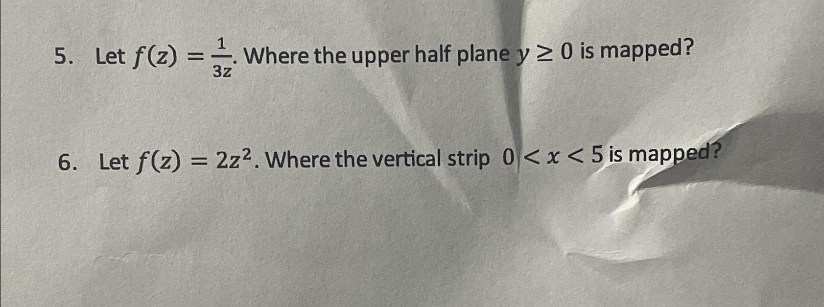 Solved Let f(z)=13z. Where the upper half plane y≥0 is | Chegg.com Solved Let f(z)=13z. Where the upper half plane y≥0 is | Chegg.com