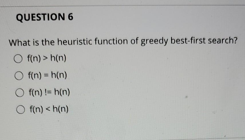 Solved QUESTION 6 What is the heuristic function of greedy | Chegg.com