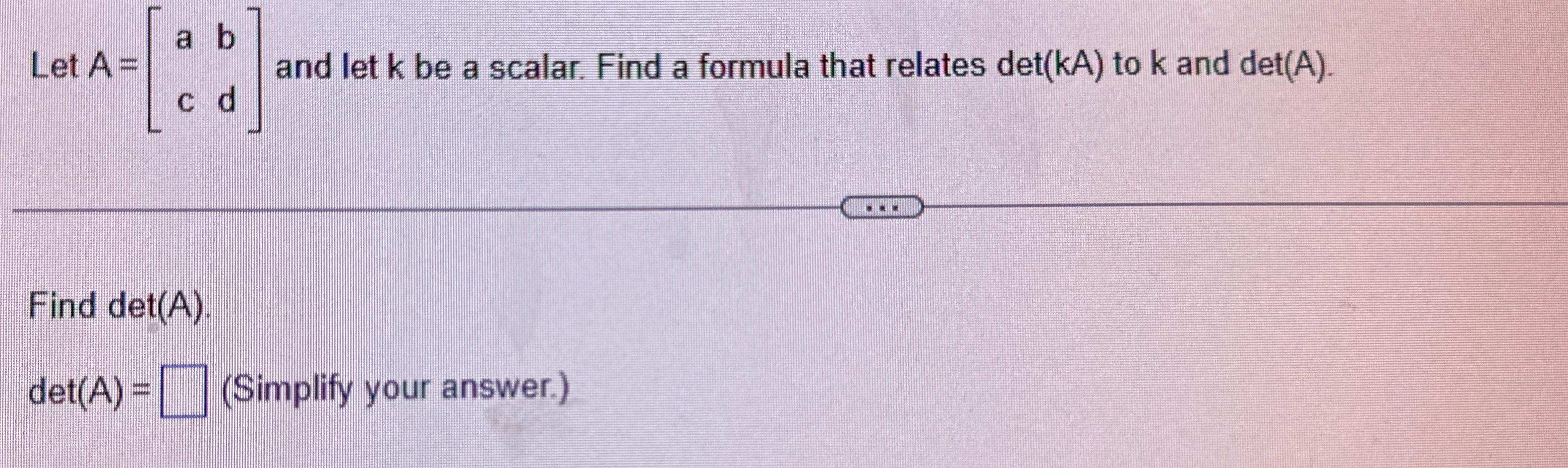 Solved Let A=[abcd] ﻿and let k ﻿be a scalar. Find a formula | Chegg.com
