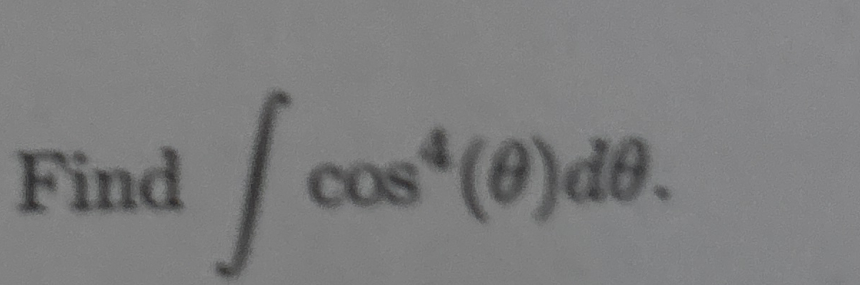Solved Find ∫﻿﻿cos4(θ)dθ. | Chegg.com