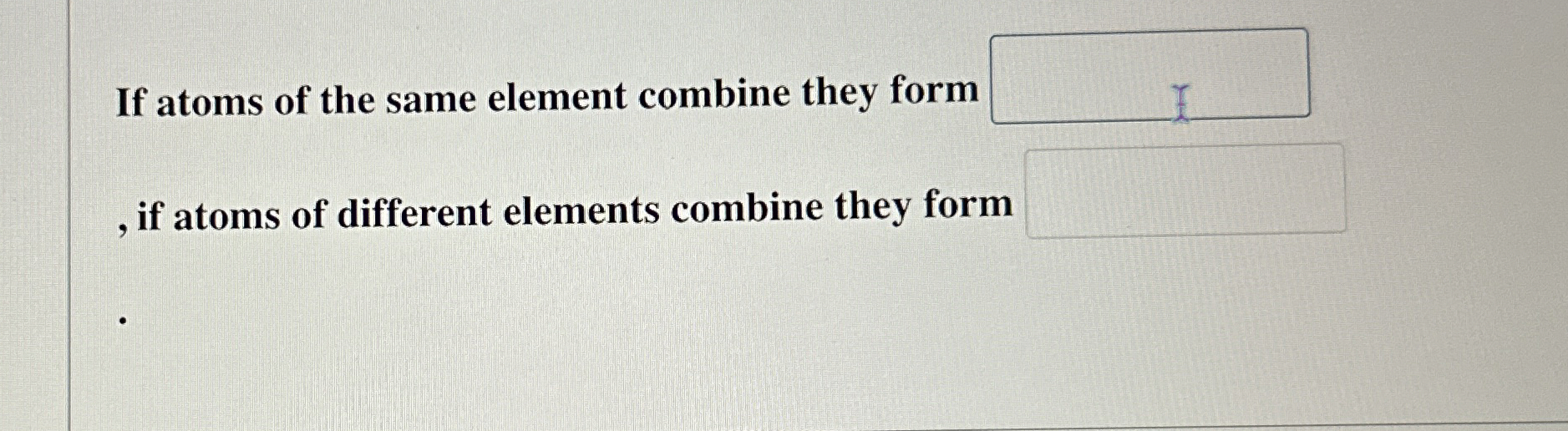 Solved If atoms of the same element combine they form, ﻿if | Chegg.com