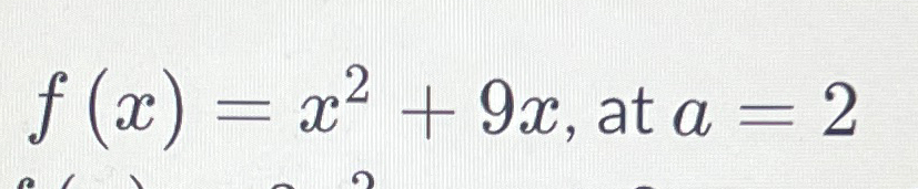 Solved f(x)=x2+9x, ﻿at a=2 | Chegg.com