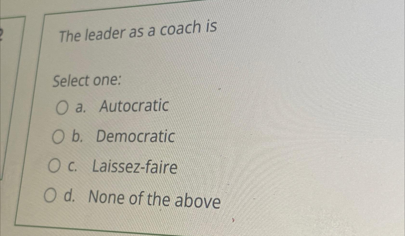 Solved The leader as a coach isSelect one:a. ﻿Autocraticb. | Chegg.com