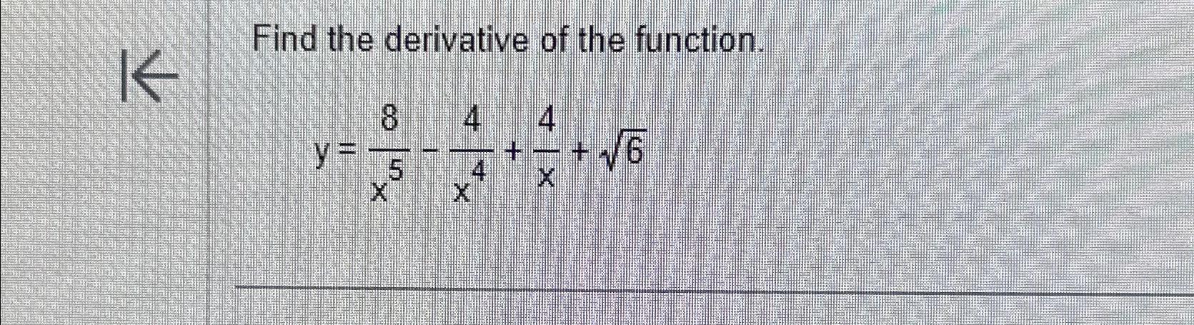 Solved Find the derivative of the function.y=8x5-4x4+4x+62 | Chegg.com