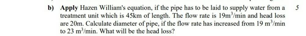 Solved 5 b) Apply Hazen William's equation, if the pipe has | Chegg.com