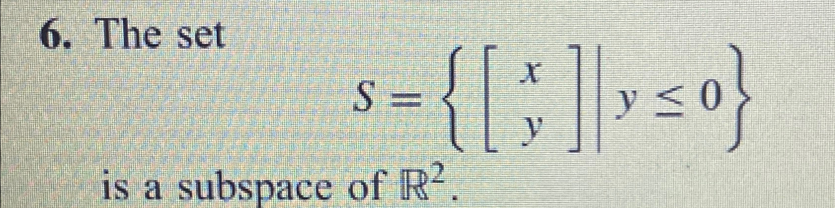 Solved The setS={[xy]|y≤0}is a subspace of R2.True or false | Chegg.com