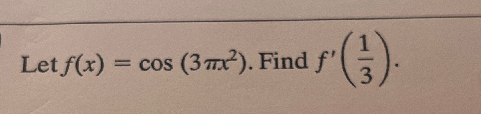 Solved Let f(x)=cos(3πx2). ﻿Find f'(13) | Chegg.com