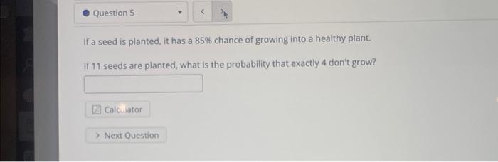 Solved If a seed is planted, it has a 85% chance of growing | Chegg.com