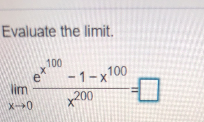 Solved Evaluate the limit. 100 +0 lim x→0 100 -1-X x200 | Chegg.com