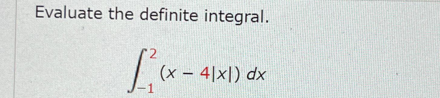 Solved Evaluate the definite integral.∫-12(x-4|x|)dx | Chegg.com