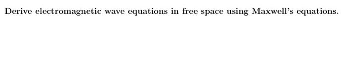 Solved Derive electromagnetic wave equations in free space | Chegg.com