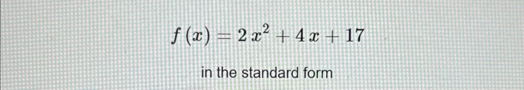 Solved f(x)=2x2+4x+17in the standard form | Chegg.com