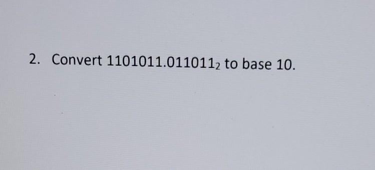 Solved 2. Convert 1101011.0110112 to base 10. | Chegg.com