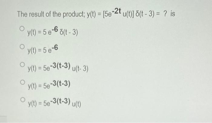 Solved The result of the product; y(t)=[5e−2tu(t)]δ(t−3)= ? | Chegg.com