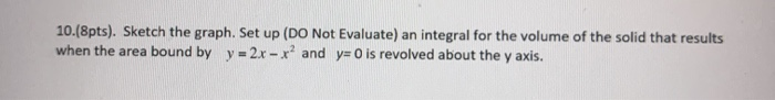 Solved 10.(8pts). Sketch the graph. Set up (DO Not Evaluate) | Chegg.com Solved 10.(8pts). Sketch the graph. Set up (DO Not Evaluate) | Chegg.com