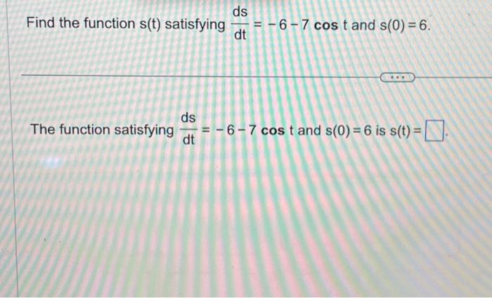 Solved ds dt Find the function s(t) satisfying =-6-7 cost | Chegg.com