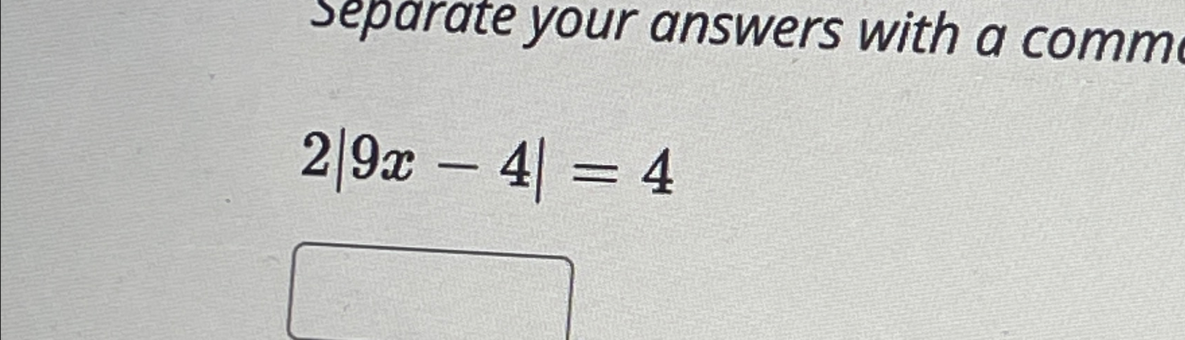 Solved separate your answers with a comm2|9x-4|=4 | Chegg.com