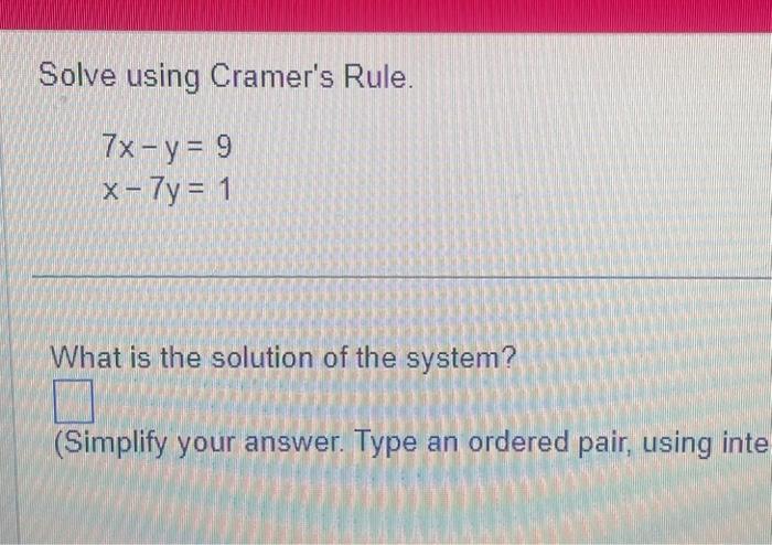 Solved Solve using Cramer's Rule. 7x−y=9x−7y=1 What is the | Chegg.com