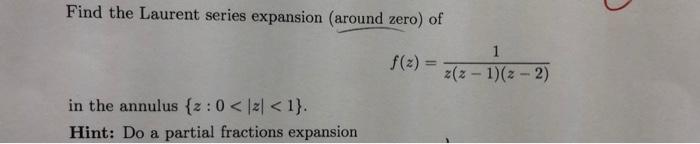 Solved Find the Laurent series expansion (around zero) of | Chegg.com