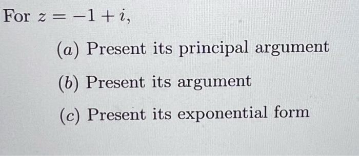 Solved z=−1+i (a) Present its principal argument (b) Present | Chegg.com