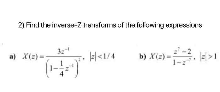 Solved 2) Find the inverse-Z transforms of the following | Chegg.com