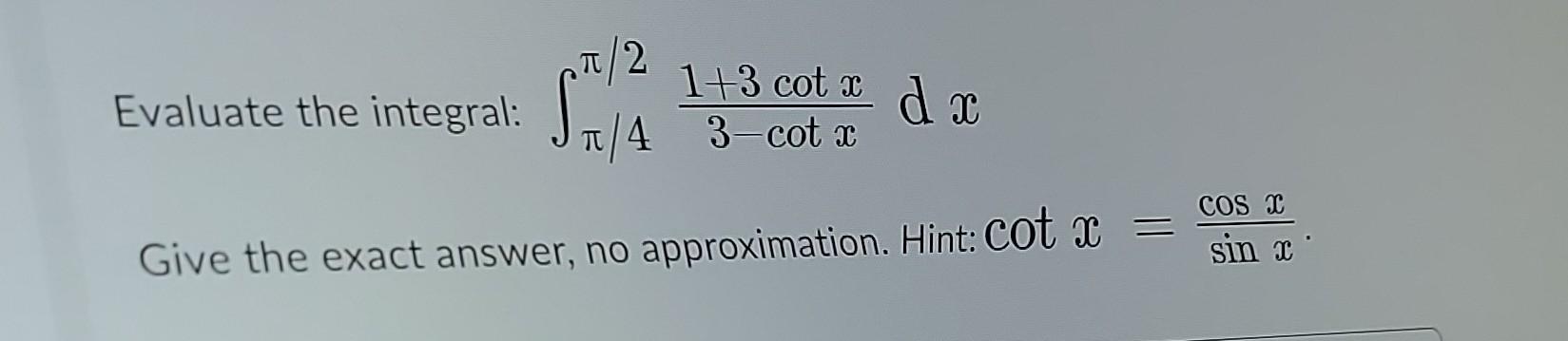 Solved Evaluate the integral: ∫π/4π/23−cotx1+3cotxdx Give | Chegg.com