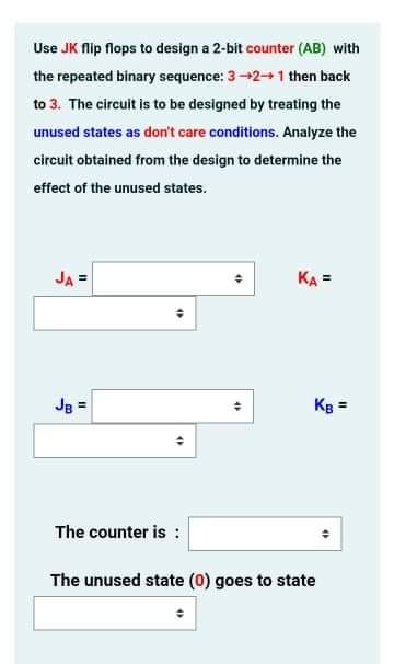 Solved Use JK Nip flops to design a 2-bit counter (AB) with | Chegg.com