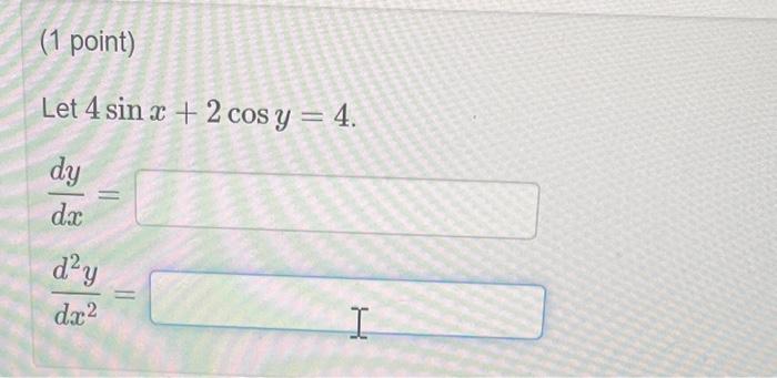 Solved (1 point) Let 4sinx+2cosy=4 dxdy=dx2d2y= | Chegg.com