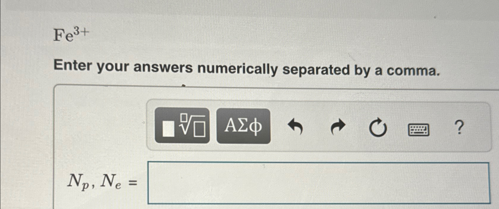 Solved Fe3+Enter your answers numerically separated by a | Chegg.com