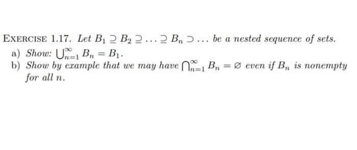 Solved EXERCISE 1.17. Let B1⊇B2⊇…⊇Bn⊃… be a nested sequence | Chegg.com