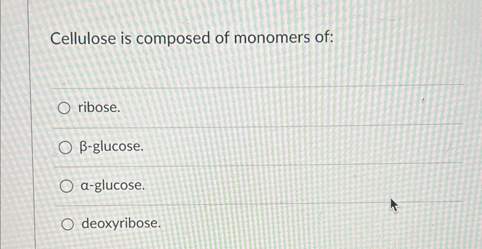 Solved Cellulose is composed of monomers | Chegg.com