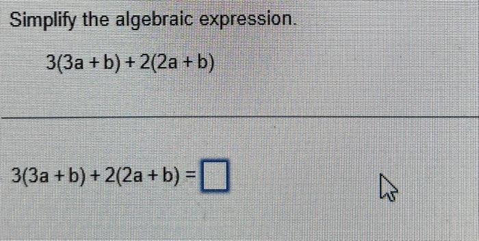 Solved Simplify the algebraic expression. 3(3a + b) + 2(2a + | Chegg.com