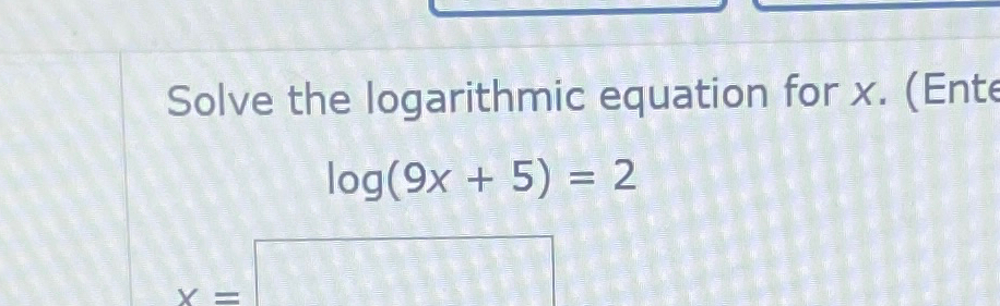 Solved Solve the logarithmic equation for x. (Entlog(9x+5)=2 | Chegg.com