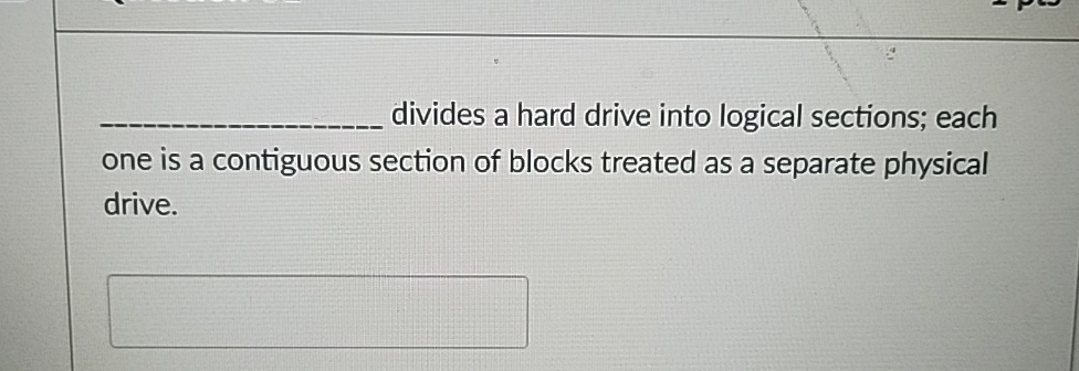 Solved divides a hard drive into logical sections; each one | Chegg.com