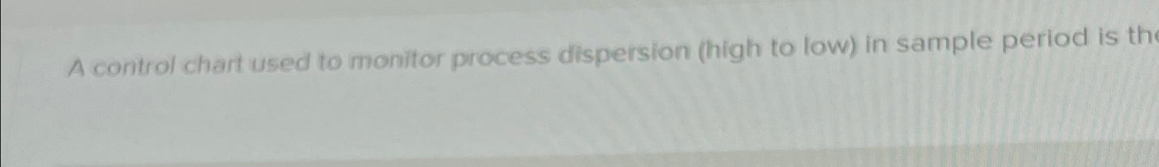 Solved A control chart used to monitor process dispersion | Chegg.com