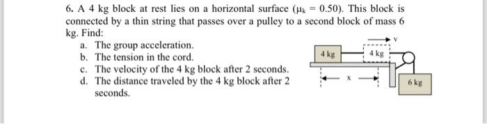Solved 6. A 4 kg block at rest lies on a horizontal surface | Chegg.com