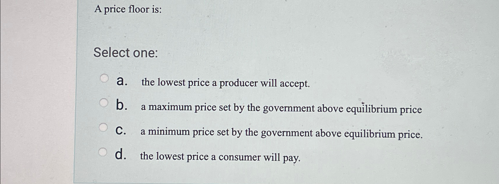 Solved A price floor is:Select one:a. ﻿the lowest price a | Chegg.com