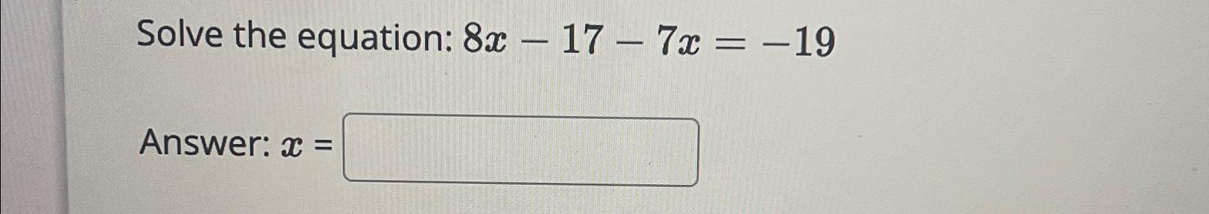Solved Solve the equation: 8x-17-7x=-19Answer: x= | Chegg.com