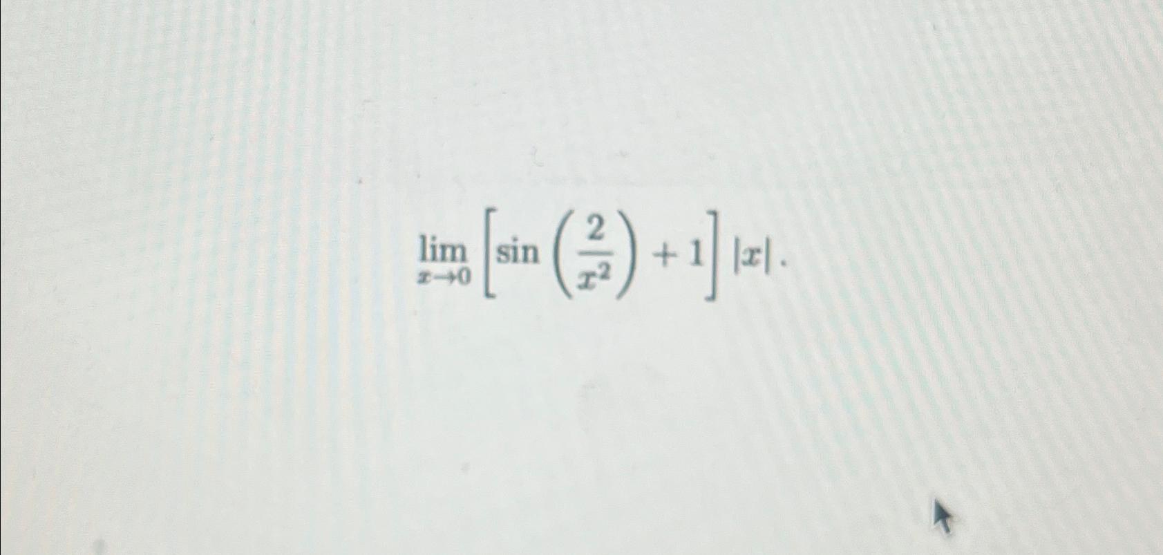 Solved limx→0[sin(2x2)+1]|x| | Chegg.com