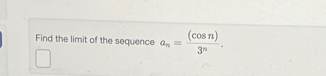 Solved Find the limit of the sequence an=(cosn)3n. | Chegg.com