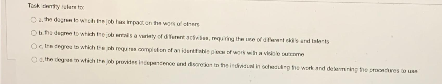 Solved Task identity refers to:a. ﻿the degree to whcih the | Chegg.com