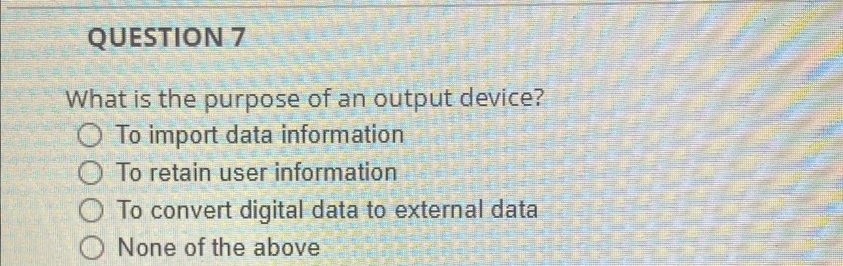Solved QUESTION 7What is the purpose of an output device?To | Chegg.com Solved QUESTION 7What is the purpose of an output device?To | Chegg.com